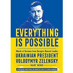Everything is Possible: Words of Heroism from Europe's Bravest Leader, Ukrainian President Volodymyr Zelensky