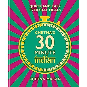 Chetna's 30 Minute Indian: Quick and Easy Everyday Meals