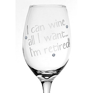 Retirement"I can wine all I want - I'm retired" Wine Glass