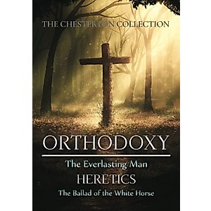 The Chesterton Collection: Orthodoxy, The Everlasting Man, Heretics, & The Ballad of the White Horse