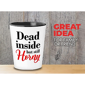 Sarcastic Funny Shot Glass 1.5oz - Dead Inside But Still Horny - Witty Sarcasm Sexy Lovers Naughty Relaionship Sassy Humor Hilarious