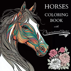 Horses Coloring Book: Over 60 Designs with Mandala Patterns and Flowers for Relaxation - Horses Inspirational Quotes - For Girls Ages 10-12, Teens 13-19, Women, and Adults - Stress and Anxiety Relief