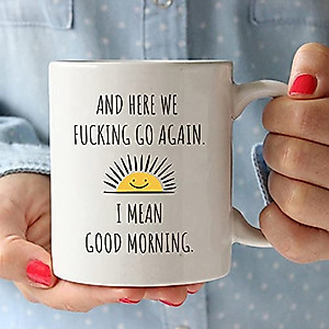 Here We Fucking Go Again I Mean Good Morning - Funny Birthday or Christmas Mom Gift - Sarcastic Gag Presents For Her Women Mother - 11 oz Coffee Mug Tea Cup White