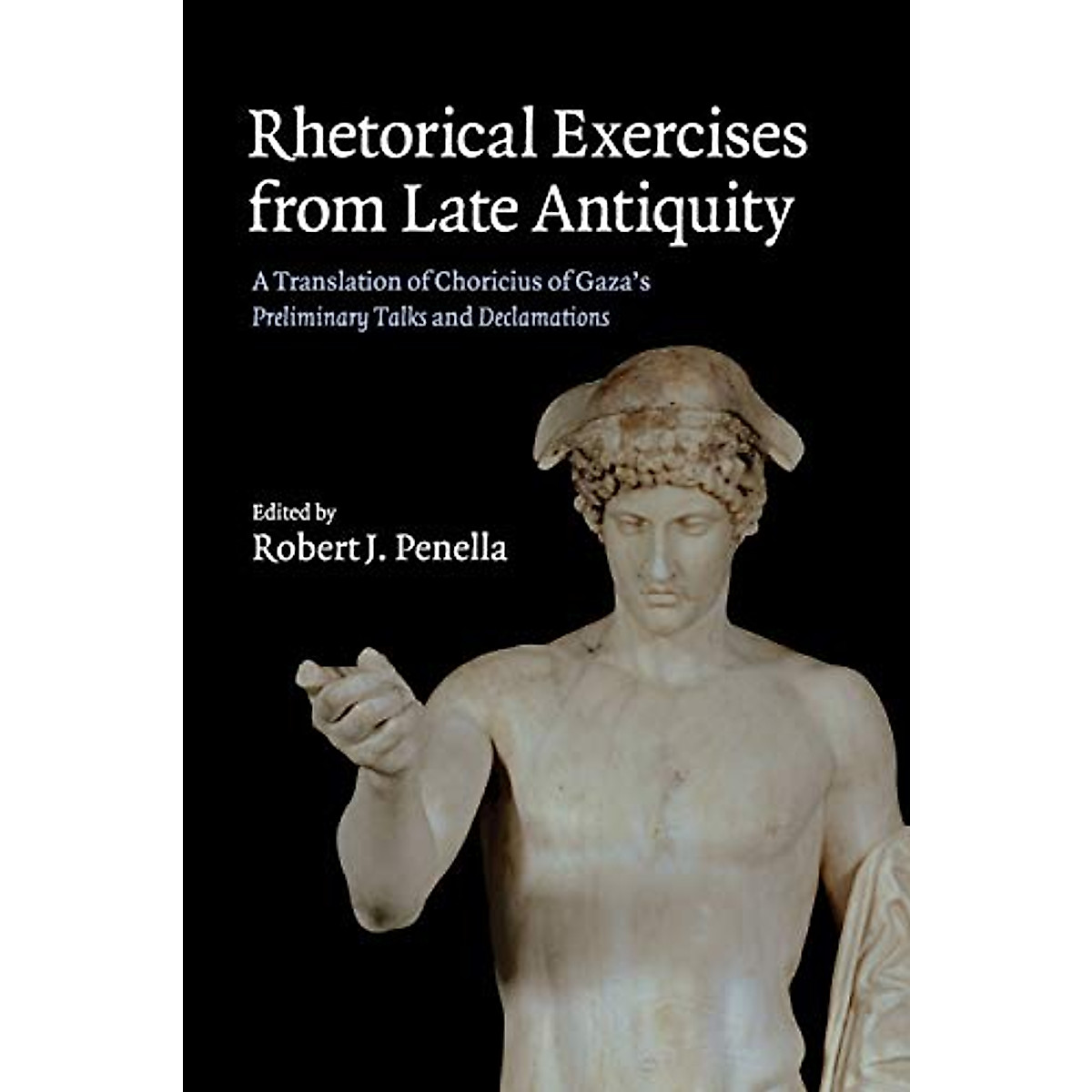 Rhetorical Exercises from Late Antiquity: A Translation of Choricius of Gaza's Preliminary Talks and Declamations