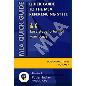 QUICK GUIDE TO THE MLA REFERENCING STYLE: Easy Steps to Format Your Paper by PaperHacker (Formatting Series)