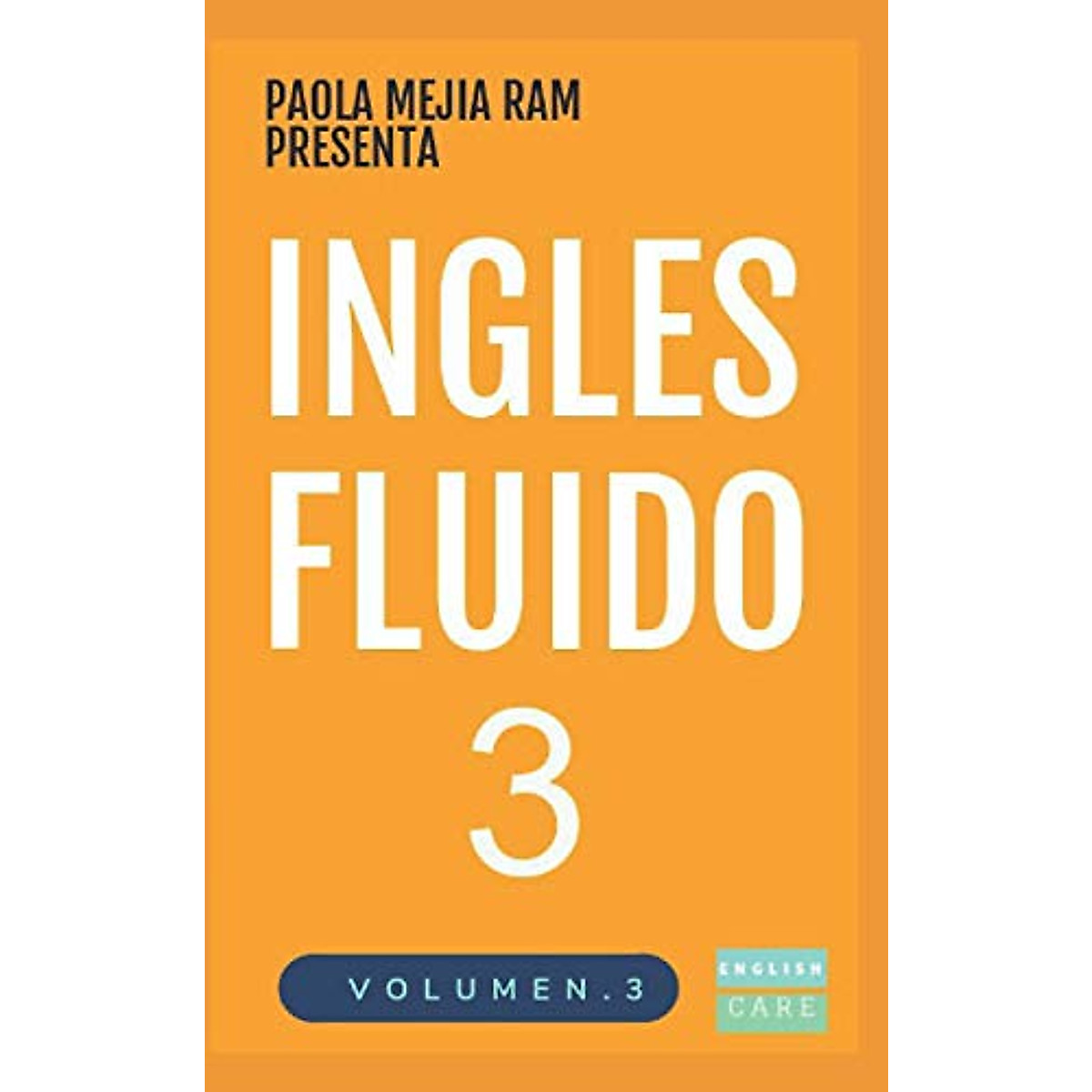 INGLÉS FLUIDO 3: EL MAS EXITOSO CURSO DE INGLES Lecciones BÁSICAS, intermedias y avanzadas GRAMATICA, vocabulario y frases fáciles; para avanzar. (Spanish Edition)