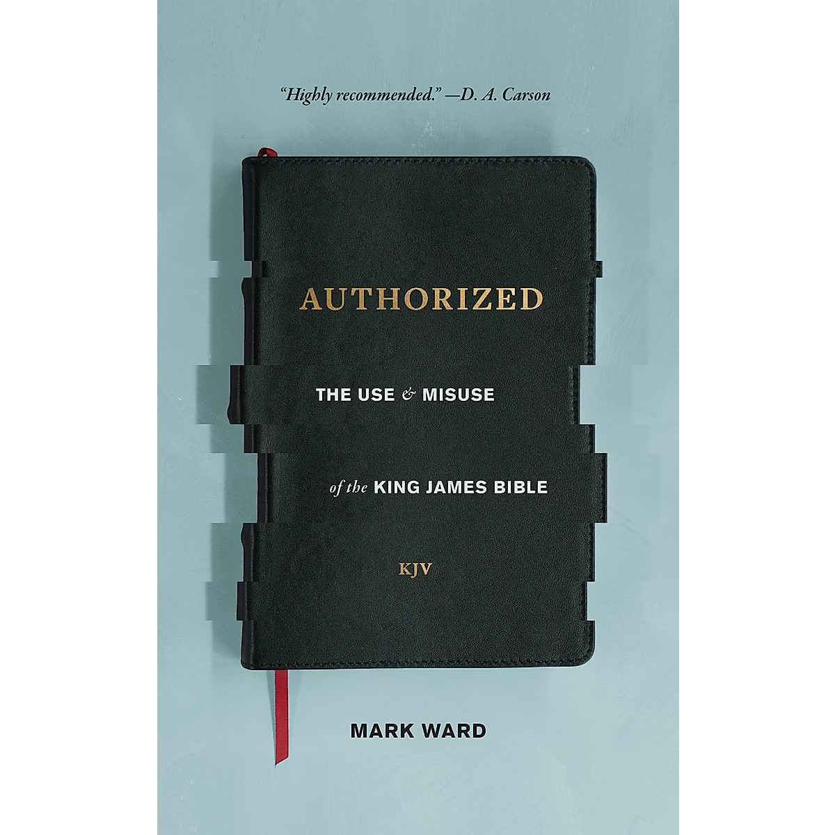 Authorized: The Use and Misuse of the King James Bible