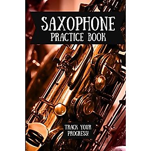 Saxophone Practice Book: Music Journal For Your Daily Instrument Practice - FREE Scale Chart Included!