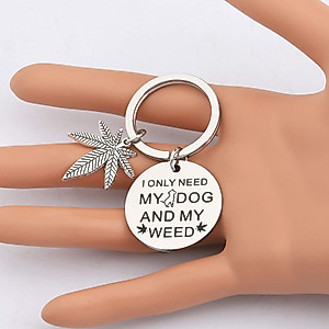 Cannabis Dog Lover Gift Cannabis Weed Gift Marijuana Weed Keychain Funny Dog Weed Jewelry I Only Need My Dog And My Weed (KEY-Dog Weed S)