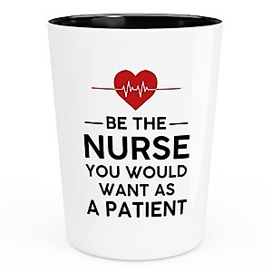 Nurses Shot Glass 1.5oz - Be The Nurse You Would Want - Registered Nursing Graduate Pediatric Assistant Emergency Room Professional