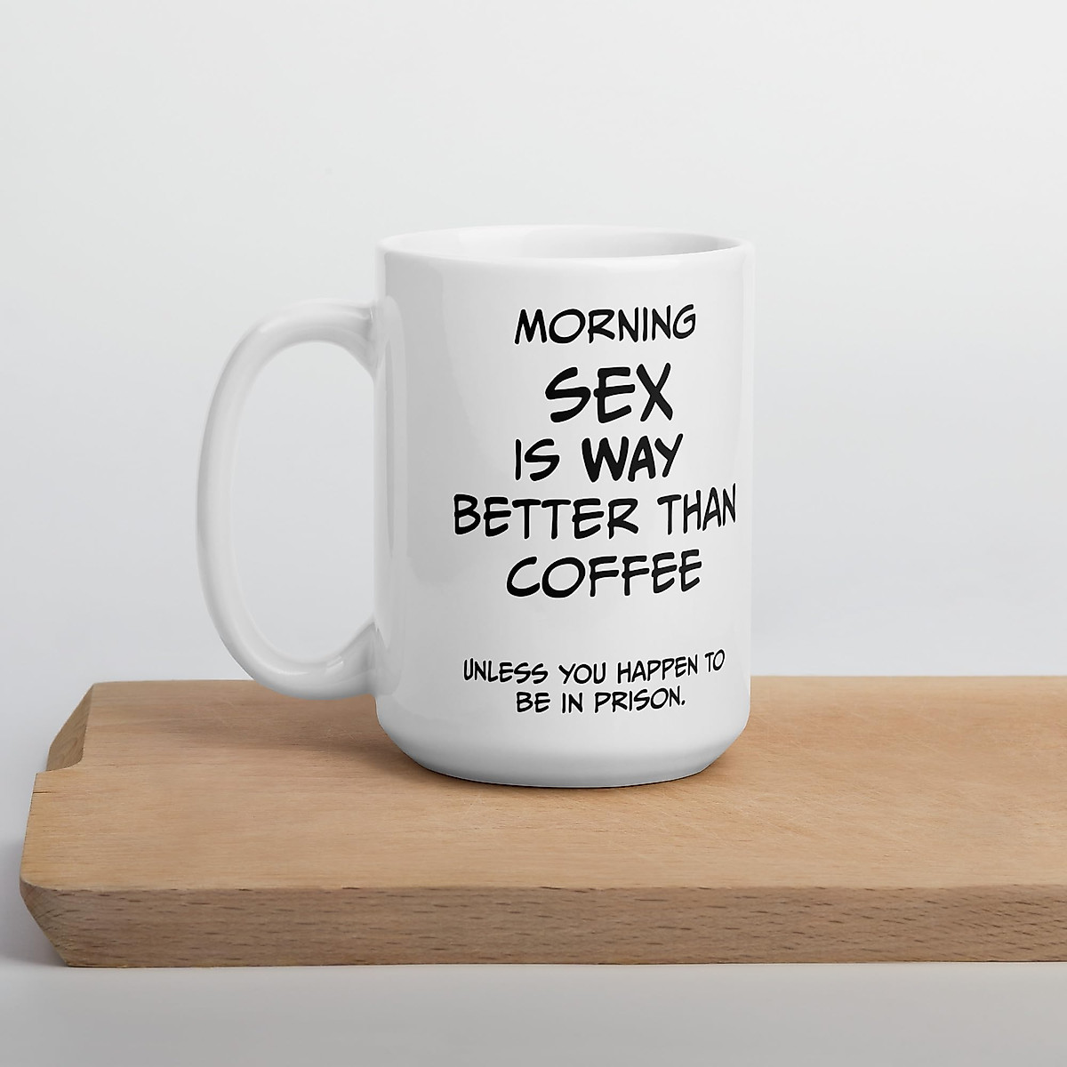 Morning SEX is WAY better than coffee.. Unless you happen to be in prison - White glossy mug. gift,11oz,15oz,Christmas Present,Fathers day,Mothers Day,funny,Coffee Mug (11 ounce)