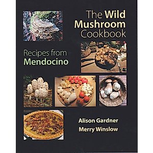 The Wild Mushroom Cookbook: Recipes from Mendocino for Cooks Everywhere