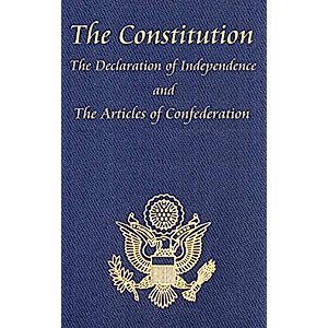 The Constitution of the United States of America, with the Bill of Rights and All of the Amendments; The Declaration of Independence; And the Articles