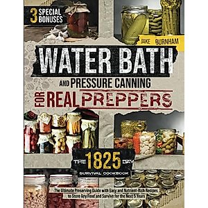 Water Bath and Pressure Canning for Real Preppers: The 1825-day Survival Cookbook | The Ultimate Preserving Guide with Easy and Nutrient-Rich Recipes to Store Any Food and Survive for the Next 5 Years