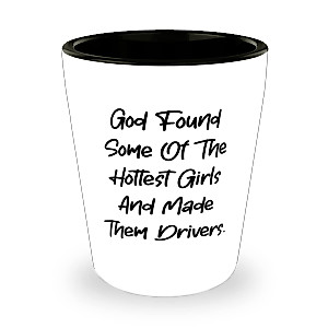 Beautiful Driver Shot Glass, God Found Some Of The Hottest Girls And, For Coworkers, Present From Friends, Ceramic Cup For Driver