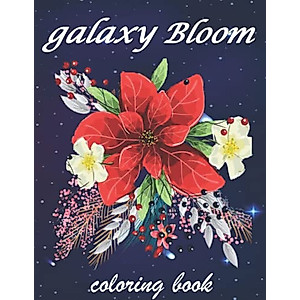 galaxy bloom coloring book: Coloring Book For Adults With 60 Flower Patterns, Bouquets, Wreaths, Swirls, Decorations, sunflowers, roses, leaves, ... designs, for beginners, seniors, women, kids.