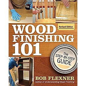 Wood Finishing 101, Revised Edition: The Step-By-Step Guide (Fox Chapel Publishing) Simple Finishes with Beginner-Friendly Instructions, Photos, Helpful Tips, and Advice for Woodworkers and Hobbyists