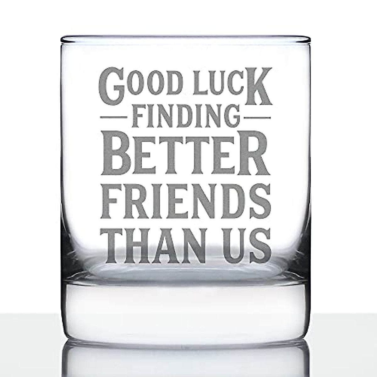Good Luck Finding Better Friends Than Us - Whiskey Rocks Glass - Funny Farewell Gift For Best Friend Moving Away - 10.25 Oz Glasses