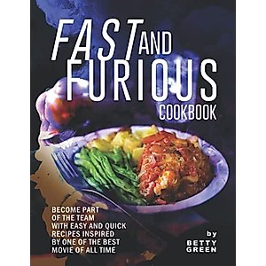 Fast and Furious Cookbook: Become Part of The Team with Easy and Quick Recipes Inspired by One of The Best Movie of All Time