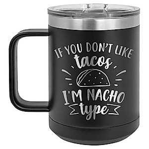 IF YOU DON'T LIKE TACOS IM NACHO TYPE Black 15 oz Coffee Cup w/Slide Top Lid | Insulated Travel Coffee Mug | Unique Gift Ideas From Women or Men | Compare Price To Yeti Rambler | ONLY GIFTS