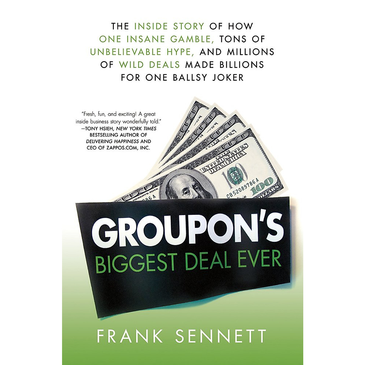 Groupon's Biggest Deal Ever: The Inside Story of How One Insane Gamble, Tons of Unbelievable Hype, and Millions of Wild Deals Made Billions for One Ballsy Joker
