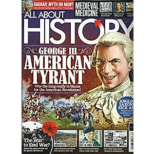 ALL ABOUT HISTORY MAGAZINE, GEORGE III AMERICAN TYRANT ISSUE, 2018 ISSUE # 071