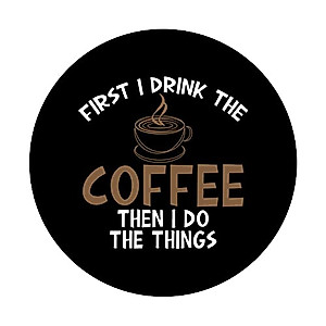 First I Drink Coffee Then I Do Things Sarcastic Tee for Unis PopSockets Swappable PopGrip