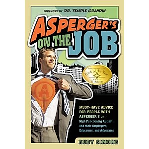 Asperger's on the Job: Must-Have Advice for People with Asperger's or High Functioning Autism and their Employers, Educators, and Advocates