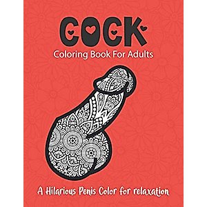 Cock Coloring Book For Adults-A Hilarious Penis Color for relaxation: Grown-ups Dick Designs filled with Paisley, Henna and Mandala Patterns ... appreciation Bachelorette Party Gifts Idea