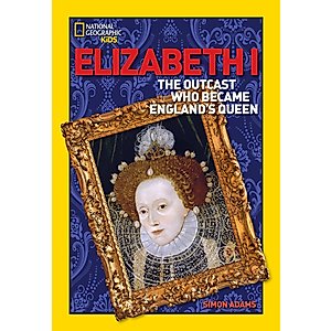 World History Biographies: Elizabeth I: The Outcast Who Became England's Queen (National Geographic World History Biographies)