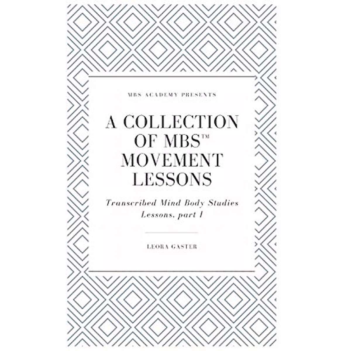 A Collection of MBS Movement Lessons: Transcribed Mind Body Studies Lessons, part I