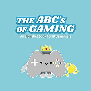 The ABCs of Gaming - An Alphabet Book for Little Gamers