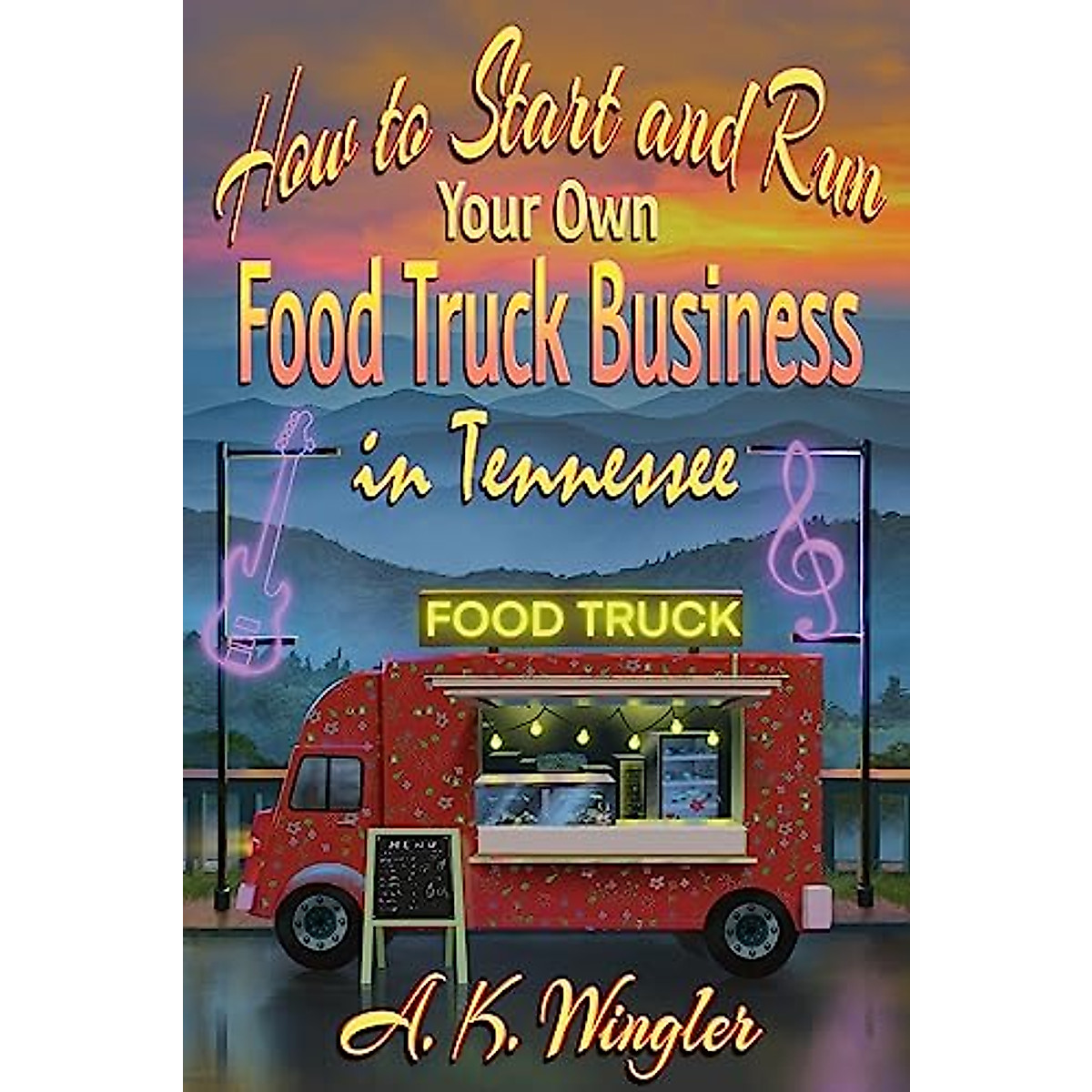 How to Start and Run Your Own Food Truck Business in Tennessee (Your Food Truck How to)