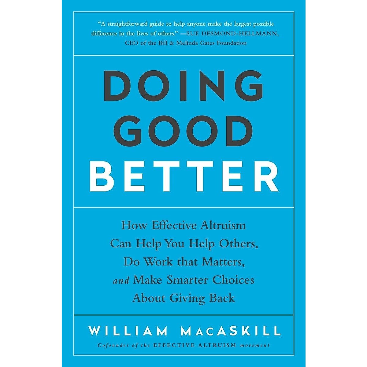 Doing Good Better: How Effective Altruism Can Help You Help Others, Do Work that Matters, and Make Smarter Choices about Giving Back