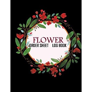 Flower Order Sheet Log Book: Florist Flower Order Tracker and Purchase Organizer For Retailers. Floristry Order Form. Purchase Sales Tracking and Management Journal