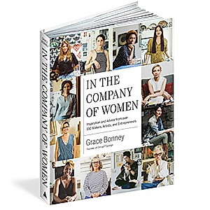 In the Company of Women: Inspiration and Advice from over 100 Makers, Artists, and Entrepreneurs