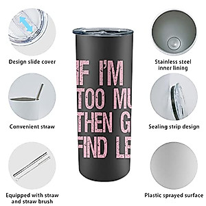 20 oz Water Bottle Confident Statement Coffee Mug, If I'm Too Much Then Go Find Less Stainless Steel Cups with Lid and Straw Travel Coffee Cups Personalized Thermo Coffee Travel Mugs Gifts for Women