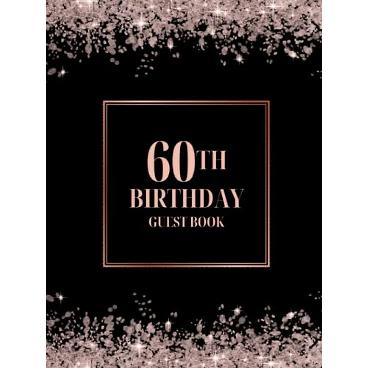 60th Birthday Guest Book: Black and Rose Gold Glitter Sparkle Sign In Guestbook For Party, Guest Message & Thoughts