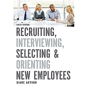 Recruiting, Interviewing, Selecting, and Orienting New Employees