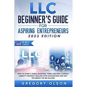 LLC Beginner’s Guide for Aspiring Entrepreneurs: How to Start a Small Business, Form and Run a Limited Liability Company Dealing with Accounting and any Tax Brake the IRS allows
