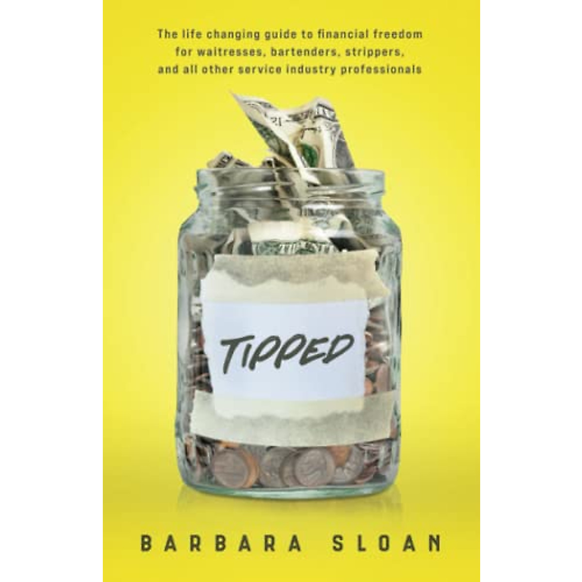 Tipped: The life changing guide to financial freedom for waitresses, bartenders, strippers, and all other service industry professionals