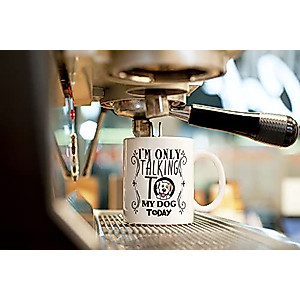 I'm only talking to my dog today, Coffee Mug For Dog Lovers, Dog Mom, Dog Dad, Funny Dog, Fun Novelty Gift for Women, a Vet or Dog Walker, Ceramic, 11OZ