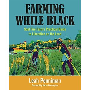 Farming While Black: Soul Fire Farm’s Practical Guide to Liberation on the Land