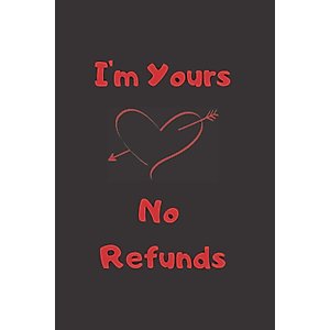 I'm Yours No Refunds Notebook: Valentines Day Gifts for Boyfriend/Girlfriend Journal | Gift for Him and Her | Black cover, Excellent quality, Matte finish