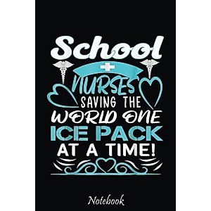 School Nurses Saving The World One Ice Pack At A Time Notebook: Funny Nursing Student Nurse Composition Notebook Back to School 6x9 Inches 110 College Ruled Pages Journal Diary Gift LPN RN CNA School