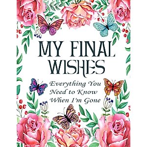 My Final Wishes Planner: Everything You Need to Know When I'm Gone | End of Life Planner, Checklist & Organizer | A Detailed Information About My Accounts, Belongings & Wishes