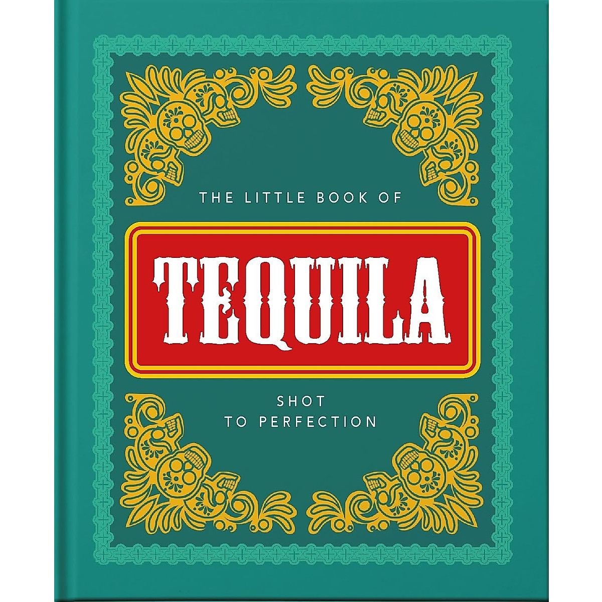 The Little Book of Tequila: Shot to Perfection (The Little Books of Food & Drink, 5)