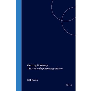 Getting It Wrong: The Medieval Epistemology of Error (Studien Und Texte Zur Geistesgeschichte Des Mittelalters)