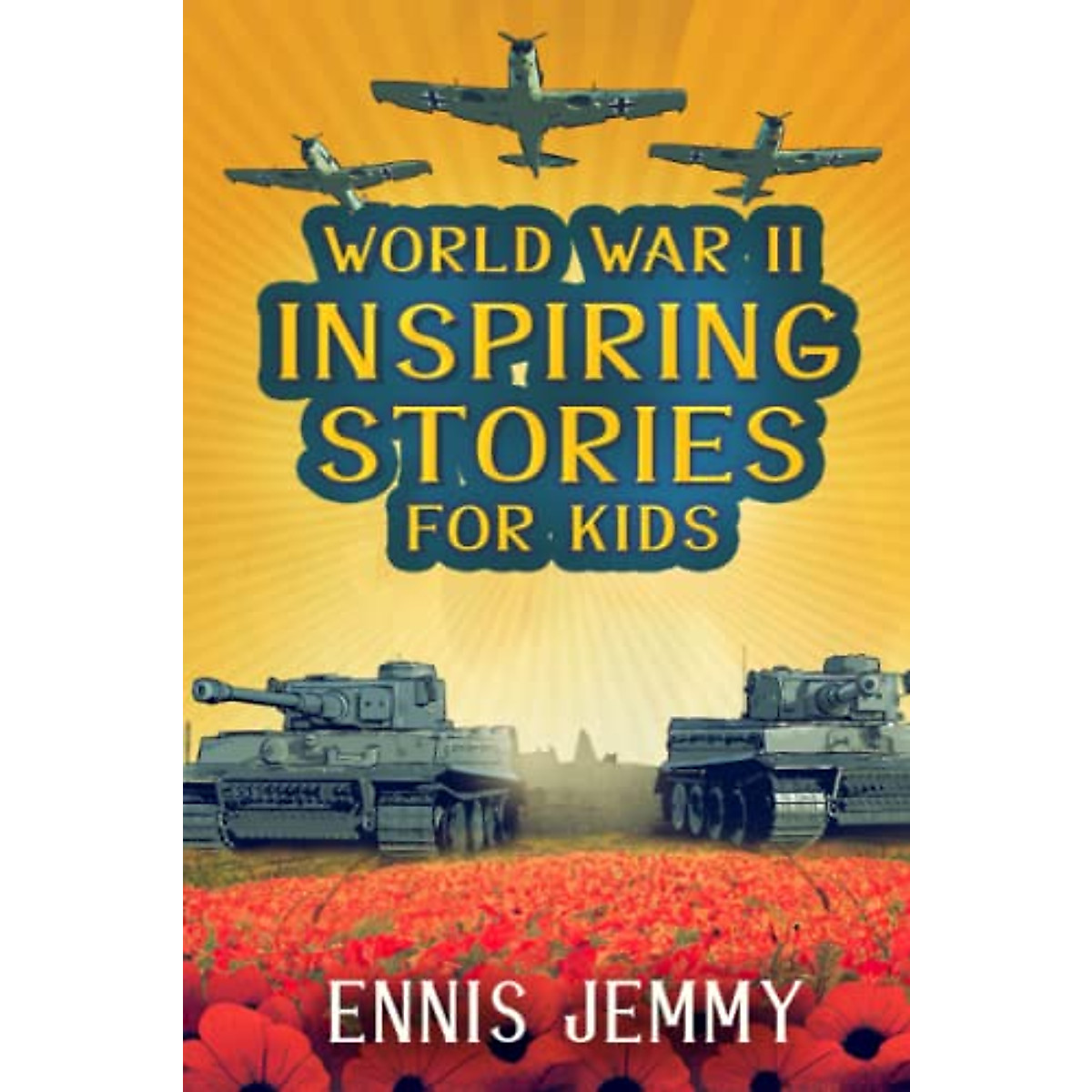 World War II Inspiring Stories for Kids: A Collection of Unbelievable True Tales About Goodness, Friendship, Courage, and Rescue to Inspire Young ... Events of WWII (Facts & History Book)