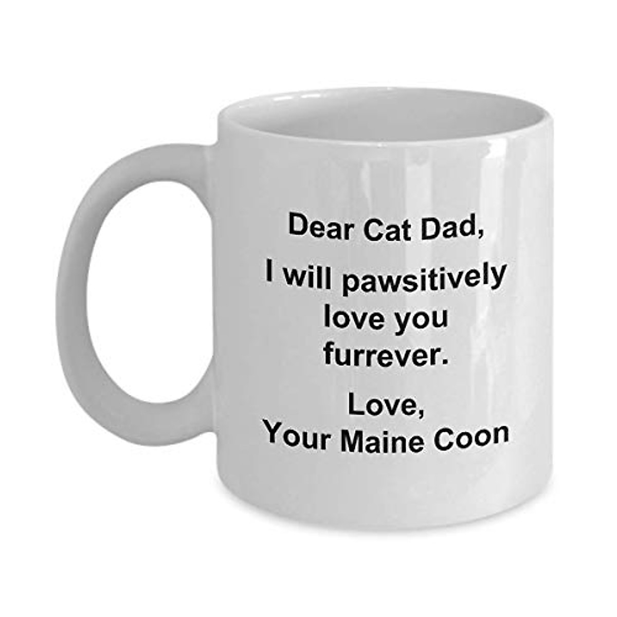 Funny Maine Coon Coffee Mug Dear Cat Dad Birthday Mug for Cat Lovers I Will Pawsitively Love You Furrever Tea Cup for Men Christmas Present for Him